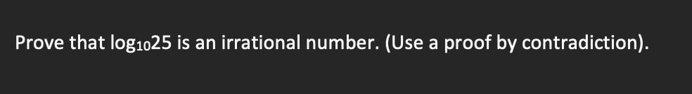 Solved Prove that log1025 is an irrational number. (Use a | Chegg.com