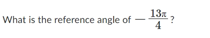 Solved What is the reference angle of -13π4 ? | Chegg.com