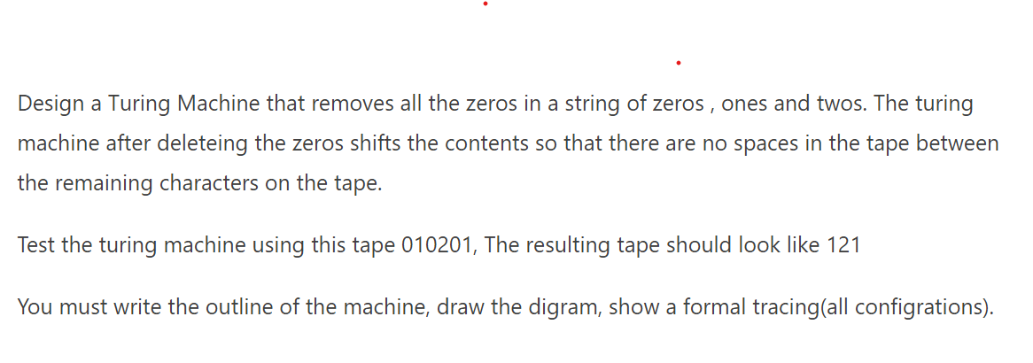 Solved Design a Turing Machine that removes all the zeros in | Chegg.com