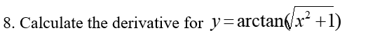 Solved 8. Calculate the derivative for y=arctan(x2+1) | Chegg.com