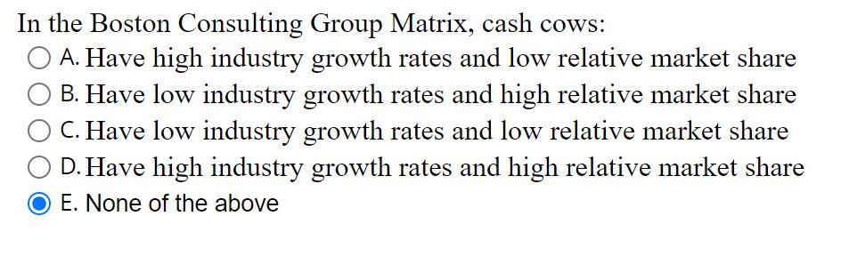 Solved In the Boston Consulting Group Matrix, cash cows: A. | Chegg.com