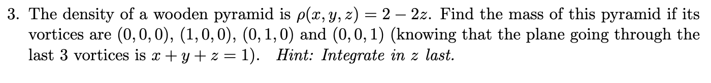 Solved 3. The density of a wooden pyramid is p(x, y, z) = 2 | Chegg.com