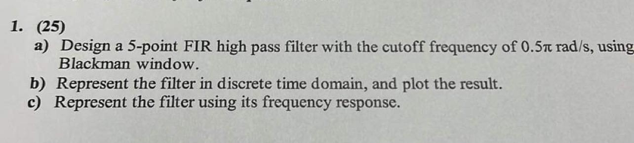 Solved 1. (25) a) Design a 5-point FIR high pass filter with | Chegg.com
