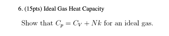 Solved 6. (15pts) Ideal Gas Heat Capacity Show that Cp=CV+Nk | Chegg.com