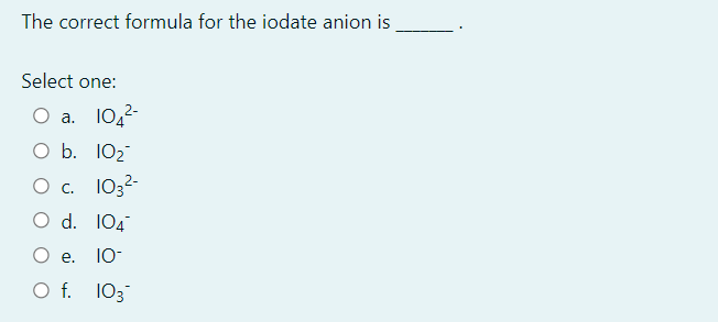 Solved The correct formula for the iodate anion is Select | Chegg.com