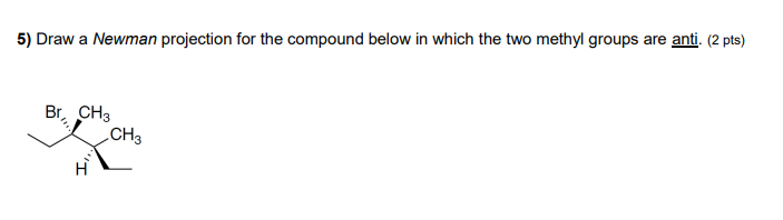 Solved 5) Draw a Newman projection for the compound below in | Chegg.com