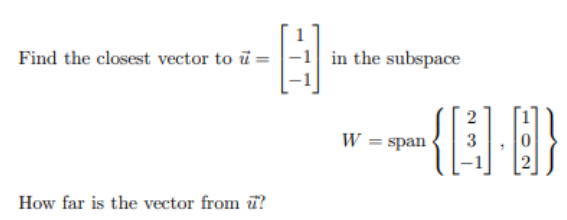 Solved Find the closest vector to u=⎣⎡1−1−1⎦⎤ in the | Chegg.com