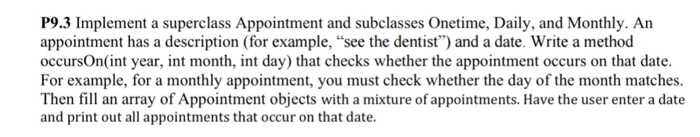 Solved P9.3 Implement a superclass Appointment and | Chegg.com