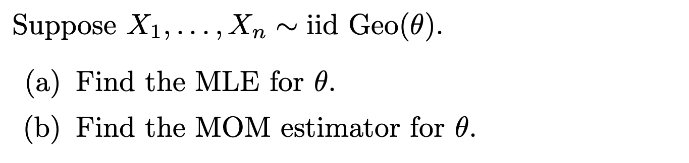 Solved Suppose X1,…,Xn∼iidGeo(θ) (a) Find the MLE for θ. (b) | Chegg.com