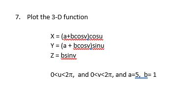 Solved 7. Plot the 3-D function X = (a+bcosy cosu Y = (a + | Chegg.com