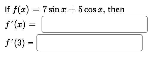 Solved = If f(x) = 7 sin x + 5 cos x, then f'(x) = = f'(3) = | Chegg.com