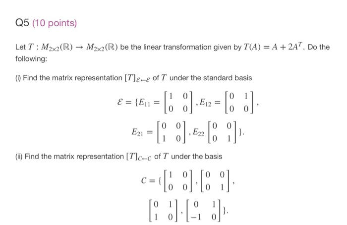 Solved Q5 (10 points) Let T : M2x2 (R) → M2x2 (R) be the | Chegg.com