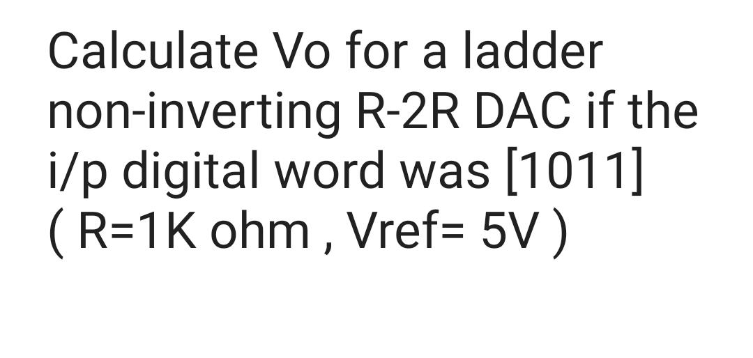 Solved Calculate Vo for a ladder non-inverting R-2R DAC if | Chegg.com
