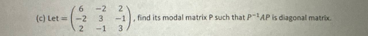 Solved (c) Let =([6,-2,2],[-2,3,-1],[2,-1,3]), find its | Chegg.com