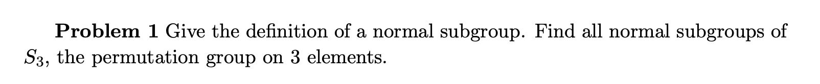 Solved Problem 1 Give the definition of a normal subgroup. | Chegg.com