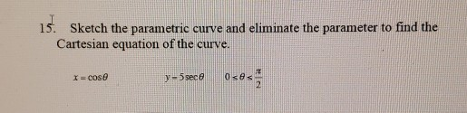 Solved 15: Sketch the parametric curve and eliminate the | Chegg.com