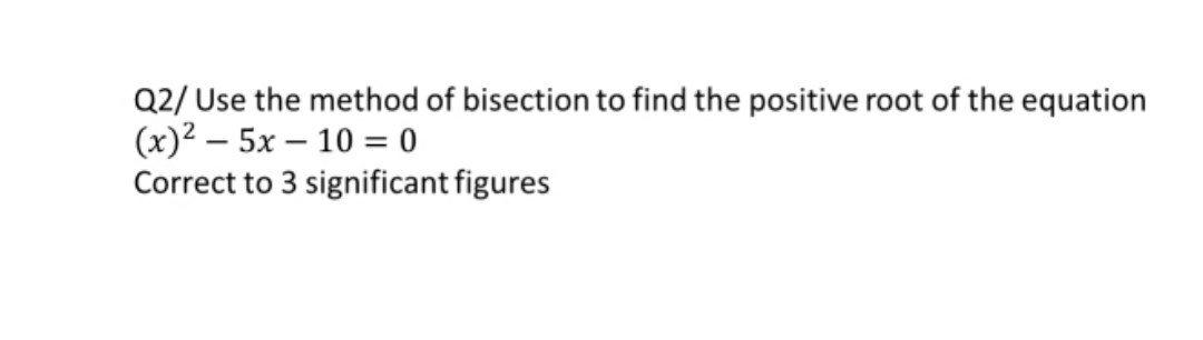 Solved Q2/ Use the method of bisection to find the positive | Chegg.com