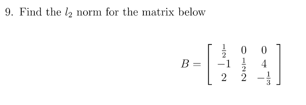 Solved 9. Find the l2 norm for the matrix below 0 0 4 B = -1 | Chegg.com