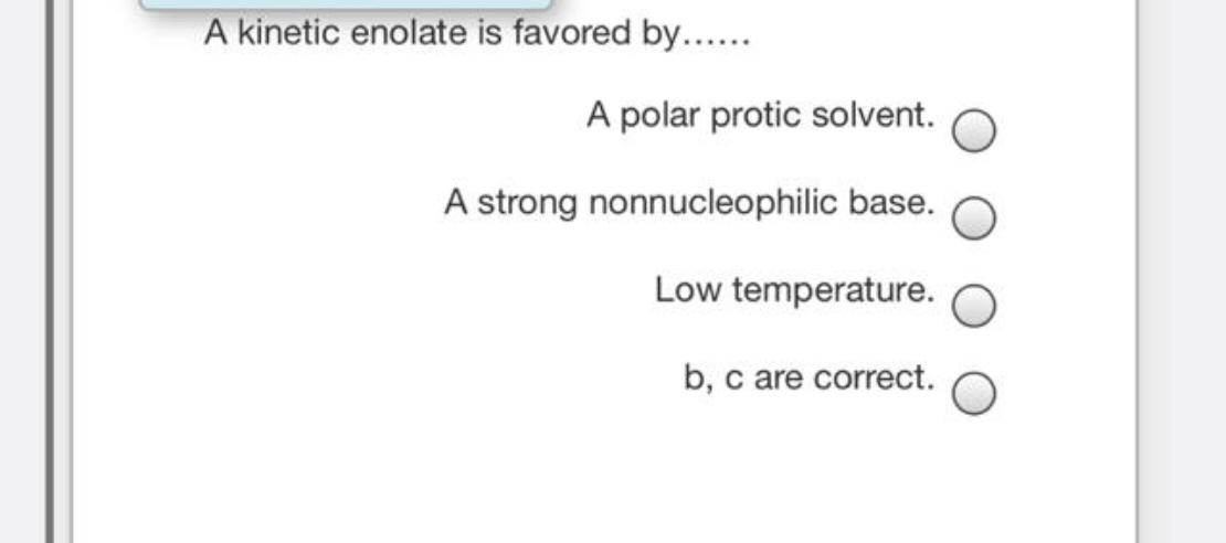 Solved A kinetic enolate is favored by...... A polar protic | Chegg.com