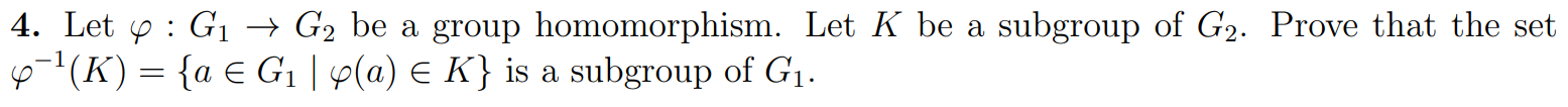 Solved 4. Let φ:G1→G2 be a group homomorphism. Let K be a | Chegg.com