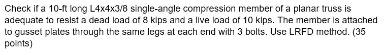 Solved Check if a 10-ft long L4x4x3/8 single-angle | Chegg.com