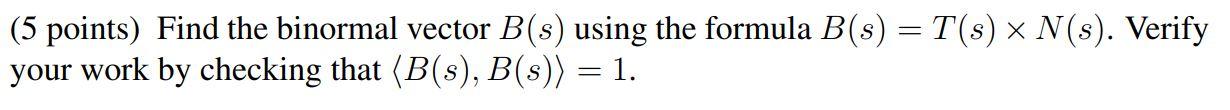Solved (5 points) Find the binormal vector B(s) using the | Chegg.com