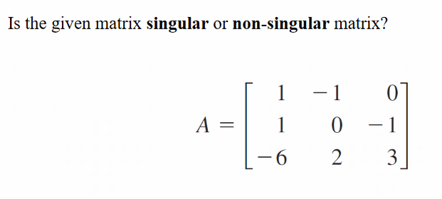 Solved Is the given matrix singular or non-singular matrix? | Chegg.com