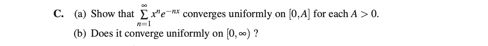 Solved C. (a) Show that ∑n=1∞xne−nx converges uniformly on | Chegg.com