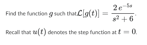 Solved 2e-5s s² + 6 Find the function g such that£[g(t)] | Chegg.com