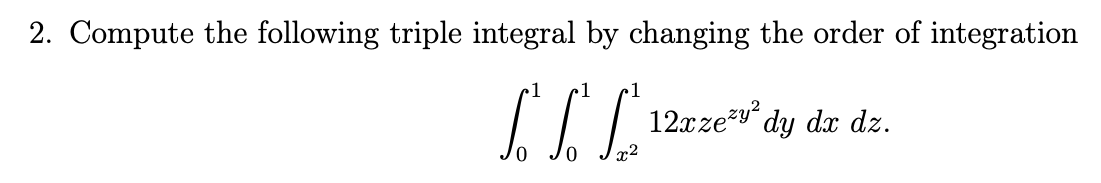 Solved 2. Compute the following triple integral by changing | Chegg.com