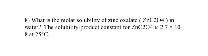 Solved 8) What is the molar solubility of zinc oxalate ( | Chegg.com