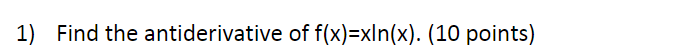 Solved 1) Find the antiderivative of f(x)=xln(x)⋅(10 points) | Chegg.com