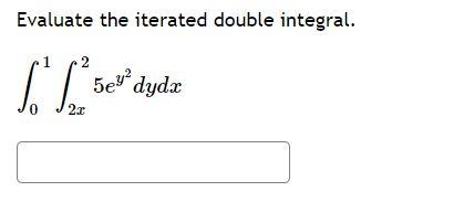 Solved Evaluate the iterated double integral. 2 la 5ey dyda | Chegg.com