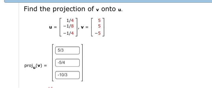 Solved Find the projection of v onto u 1/4 -1/8 5 -1/4 5/3 | Chegg.com