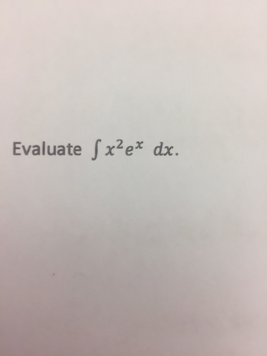 Solved Evaluate integral x^2e^x dx. | Chegg.com