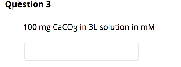 Solved Question 3 100 mg CaCO3 in 3L solution in mM | Chegg.com