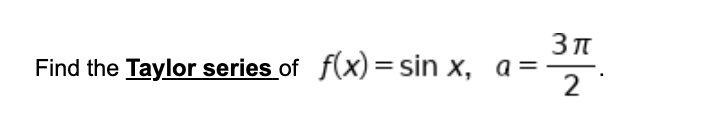 Solved 3π Find the Taylor series of f(x)=sin x, a = 2 | Chegg.com