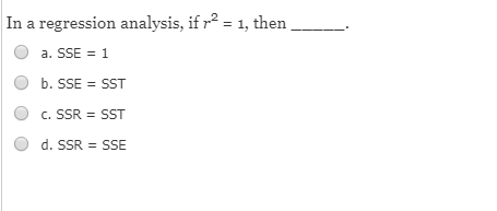 Solved In a regression analysis, if r2 = 1, then_ a. SSE = 1 | Chegg.com