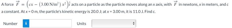 Solved A force F=(cx−(3.00 N/m2)x2)i^ acts on a particle as | Chegg.com