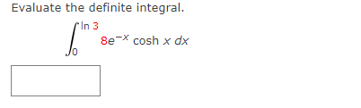 Solved Evaluate the definite integral. In 3 8e-X cosh x dx | Chegg.com