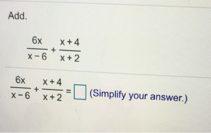 Solved Add. 6x x4 x-6 x +2 x + 4 6x +-= | | (Simplify your | Chegg.com