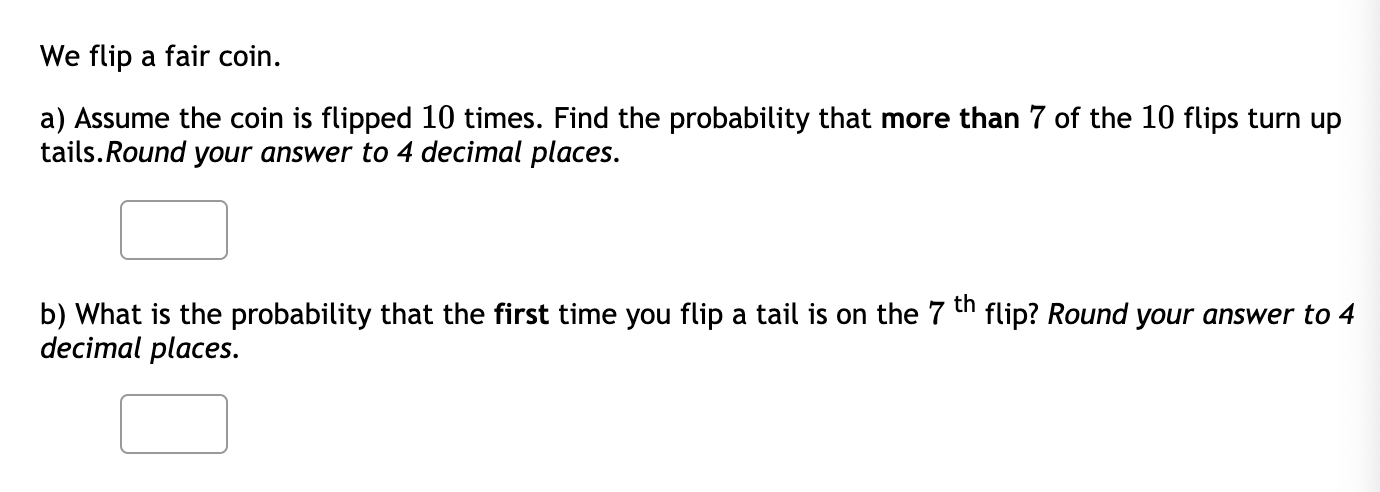 Solved We flip a fair coin. a) Assume the coin is flipped 10 | Chegg.com