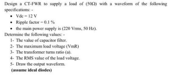 Solved Design a CT-FWR to supply a load of (5012) with a | Chegg.com