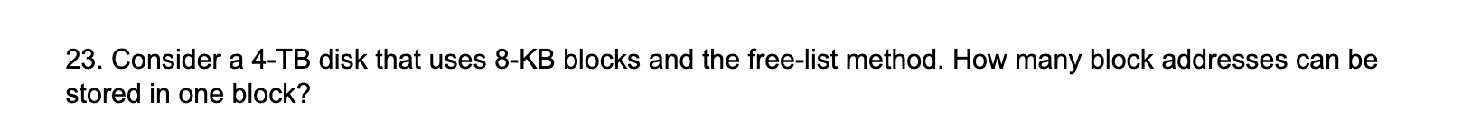 Solved 23. Consider a 4-TB disk that uses 8-KB blocks and | Chegg.com