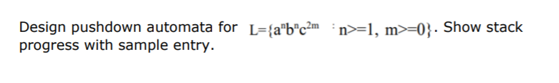 Solved Design pushdown automata for L={a"bºc2m n>=1, m>=0}. | Chegg.com