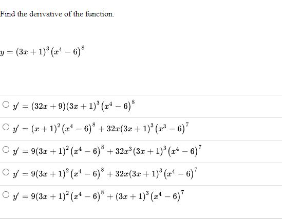 Solved Find the derivative of the function. y=(3x+1)3(x4−6)8 | Chegg.com