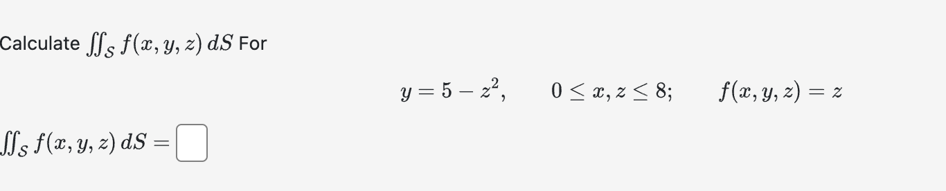 Solved Calculate ∬Sf(x,y,z)dS For y=5−z2,0≤x,z≤8;f(x,y,z)=z | Chegg.com