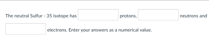 Solved The neutral Sulfur - 35 isotope has protons, neutrons | Chegg.com
