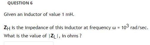 Solved QUESTION 6 Given an inductor of value 1mH. ZH is the | Chegg.com