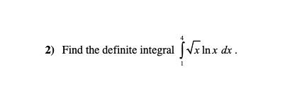 Solved 2) Find the definite integral V« Inx dx . ) | Chegg.com